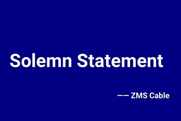 Solemn Statement & Announcement —— ZMS Cable